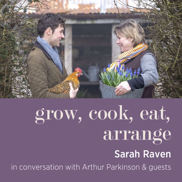 Grow, cook, eat, arrange with Sarah Raven & Arthur Parkinson - Listen ...